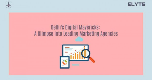 Delhi's Digital Mavericks | Leading Marketing Agencies | Eylts